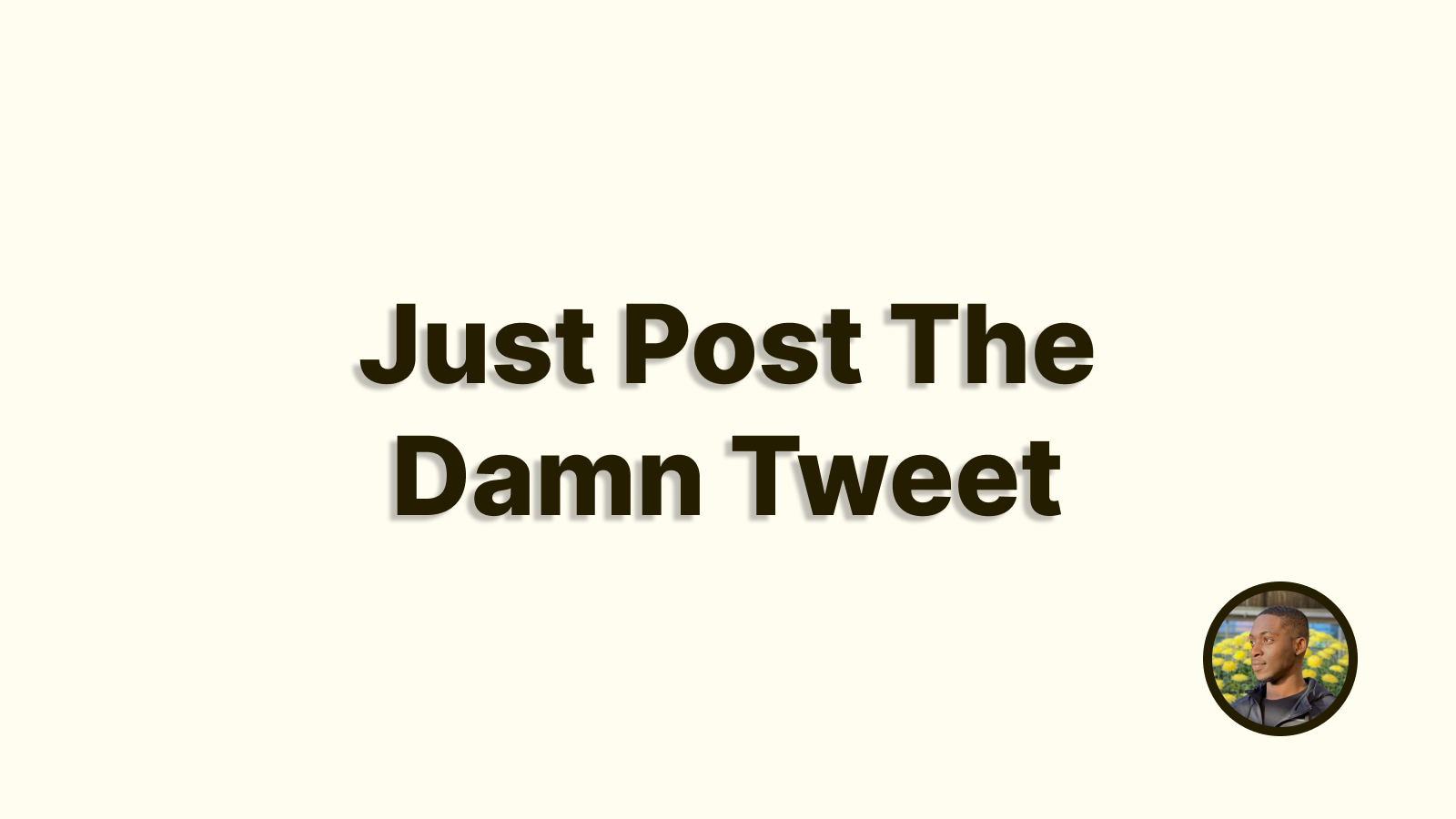 Just Post The Damn Tweet - Anthony Diké