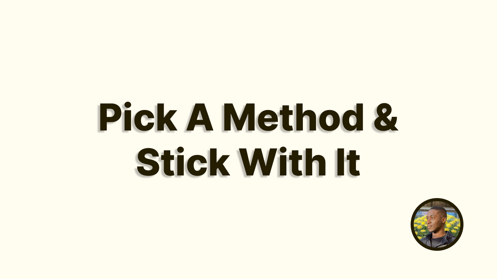 Pick A Method & Stick With It - Anthony Diké